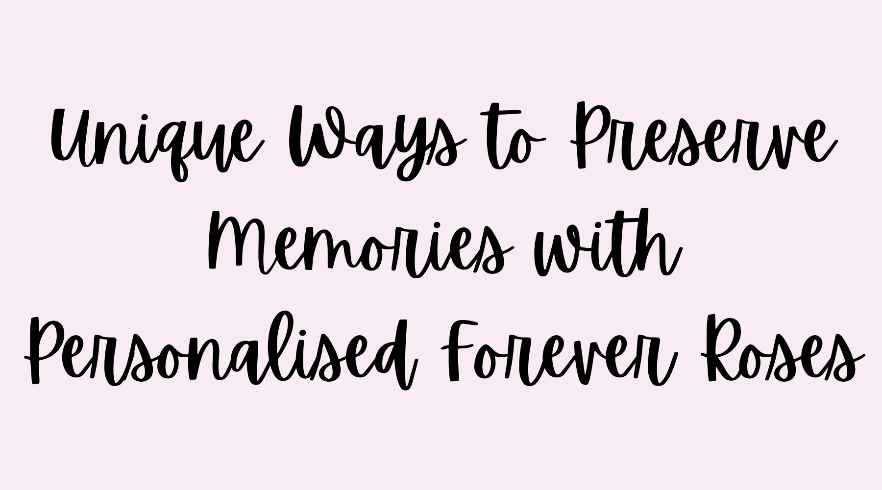 Unique Ways to Preserve Memories with Personalised Forever Roses ...